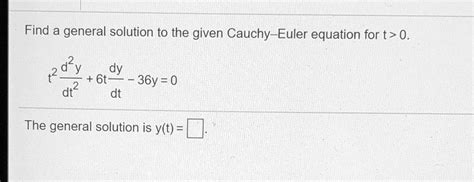 Find A General Solution To The Given Cauchy Euler Equation For T 0