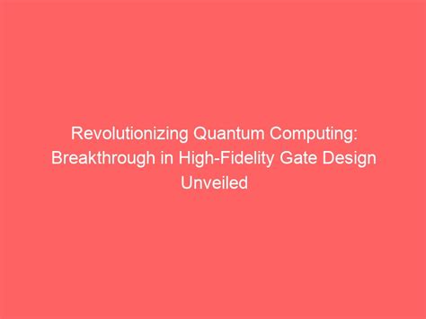 Revolutionizing Quantum Computing Breakthrough In High Fidelity Gate