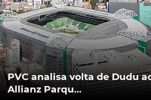 PVC Analisa Volta De Dudu Ao Allianz Parque O Palmeiras Arena