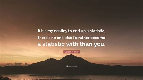Colleen Hoover Quote If Its My Destiny To End Up A Statistic There