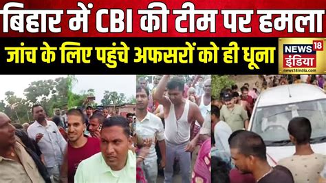 Bihar के Nawada में Cbi Team पर हमला Ugc Net Paper Leak की जांच के लिए