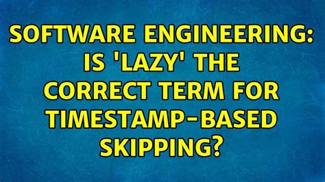 Software Engineering Is Lazy The Correct Term For Timestamp Based Skipping 2 Solutions