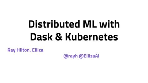 Distributed Ml With Dask And Kubernetes Ppt