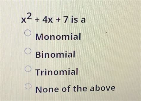 solved x 2 4x 7 is a monomial binomial trinomial none of the above