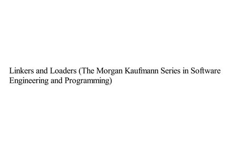 Linkers And Loaders The Morgan Kaufmann Series In Software Engineering