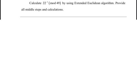 Solved Calculate 22 1 Mod49 By Using Extended Euclidean Chegg