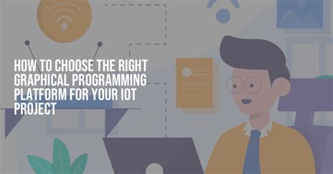 How To Choose The Right Graphical Programming Platform For Your Iot Project
