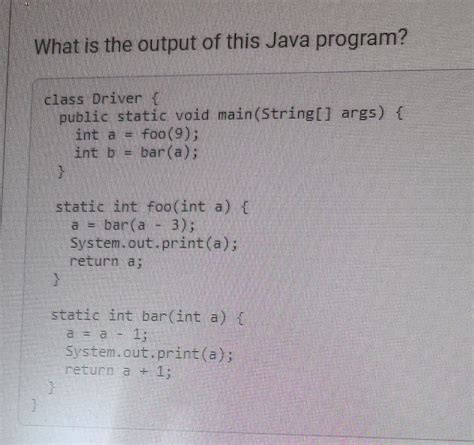 Solved What is the output of this Java program? class Driver | Chegg.com