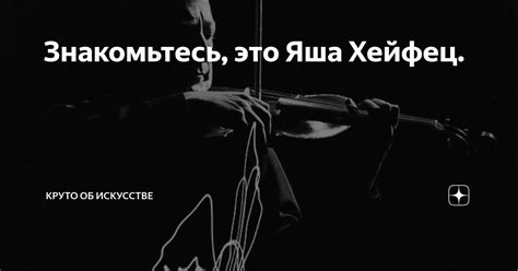Знакомьтесь это Яша Хейфец Круто об искусстве Дзен