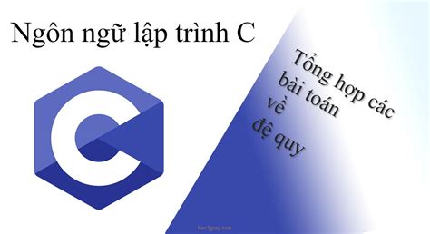 Tổng Hợp Các Bài Toán Về đệ Quy Trong C Học 3 Giây