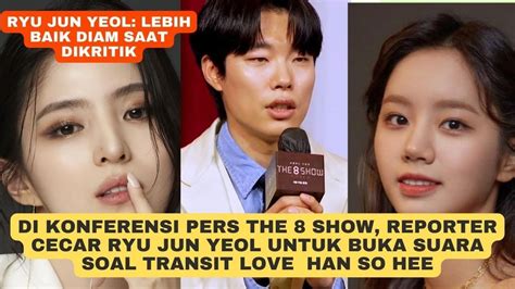 Reporter Cecar Ryu Jun Yeol Di Konferensi Pers The Show Dipaksa Jawab Transit Love Han So Hee