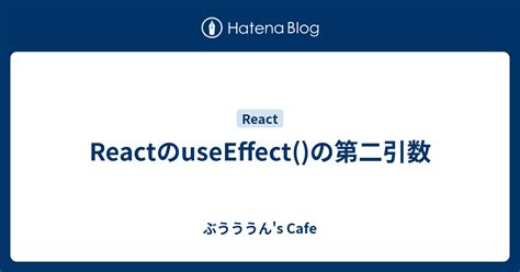Reactのuseeffectの第二引数 ぶうううんs Cafe