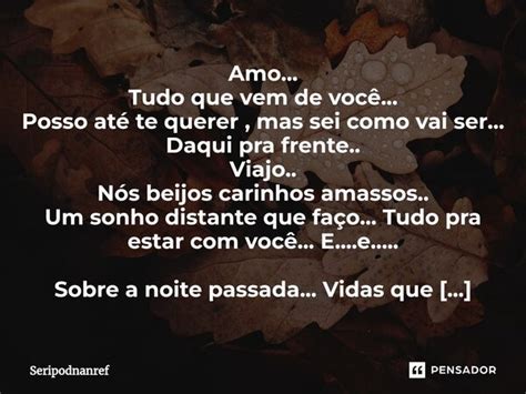 ⁠amo Tudo Que Vem De Você Posso Seripodnanref Pensador