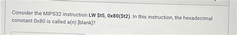 solved consider the mips32 ﻿instruction lw t5 0x80 t2
