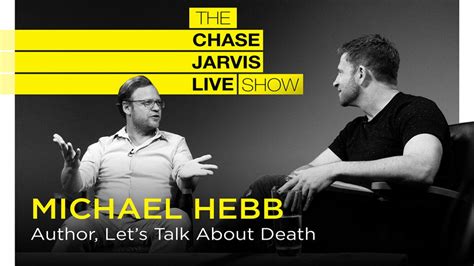 The Most Important Conversation About Life Death With Michael Hebb Chase Jarvis
