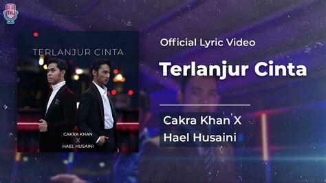 Cakra Khan X Hael Husaini Terlanjur Cinta Official Lyric YouTube