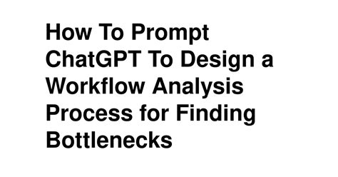 How To Prompt Chatgpt To Design A Workflow Analysis Process For Finding