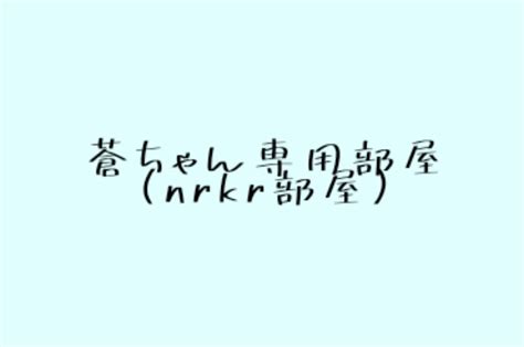 蒼ちゃん専用部屋（nrkr部屋） 全1話 作者𓆩 みむち 𓆪の連載小説 テラーノベル