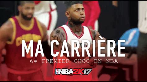 NBA 2K17 Ma Carrière 6 PREMIER CHOC EN NBA YouTube