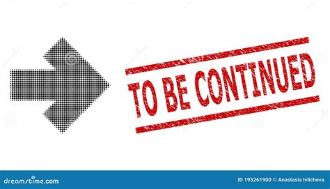 Grunge To Be Continued Seal Stamp And Halftone Dotted Arrow Right Stock
