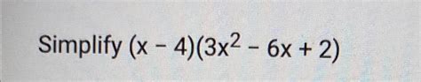 Solved Simplify (x-4)(3x2-6x+2) | Chegg.com
