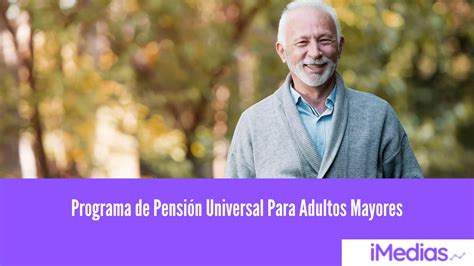 Programa de Pensión Universal Para Adultos Mayores iMedias
