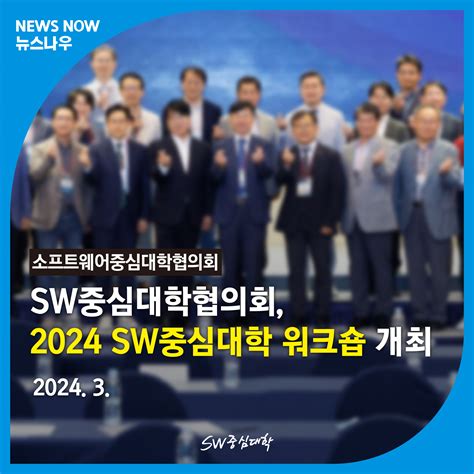 뉴스나우 Sw중심대학협의회 2024 Sw중심대학워크숍 개최sw중심대학 관련 뉴스20243 Sw중심대학협의회