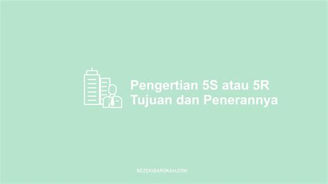 Pengertian 5s Atau 5r Tujuan Penerapan Dan Manfaat Di Perusahaan