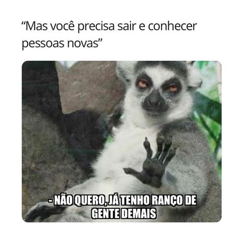 Mas Você Precisa Sair E Conhecer Pessoas Novas Não Quero Já Tenho