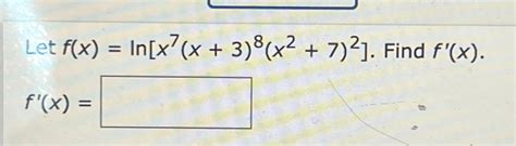 Solved Let f(x)=ln[x7(x+3)8(x2+7)2]. ﻿Find f'(x).f'(x)= | Chegg.com