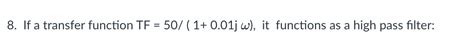 Solved 8 If A Transfer Function Tf501001jω It