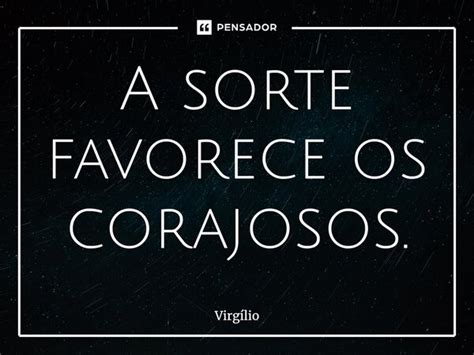A Sorte Favorece Os Corajosos Virgílio Pensador
