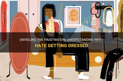 Unveiling The Frustration Understanding Why I Hate Getting Dressed