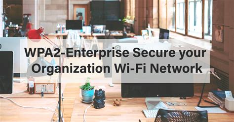 WPA2 Enterprise Secure Your Organization Wi Fi Network