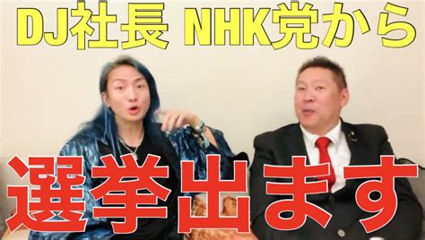 カモフラチャンネル【nhk党】 On Twitter Dj社長が次期衆議院選挙にnhk党から立候補すると決めた瞬間