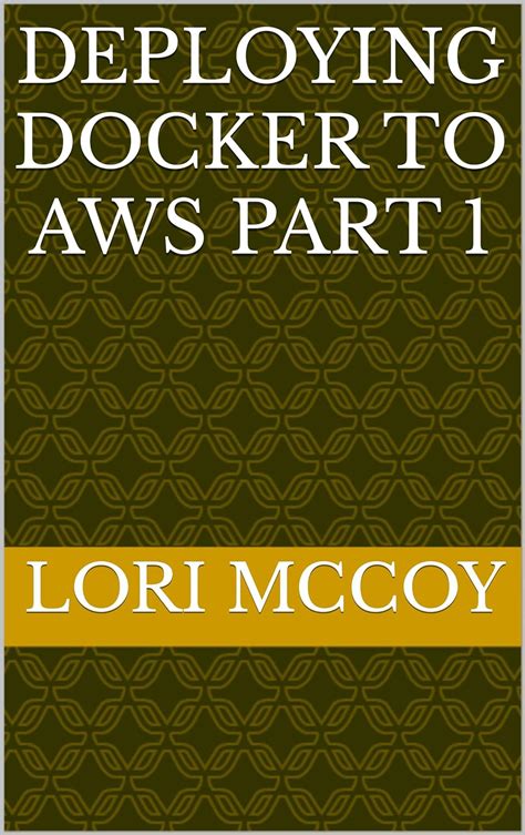 Deploying Docker To Aws Part 1 Ebook Mccoy Lori Kindle Store