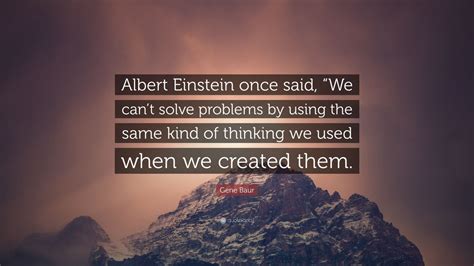 Gene Baur Quote “albert Einstein Once Said “we Cant Solve Problems