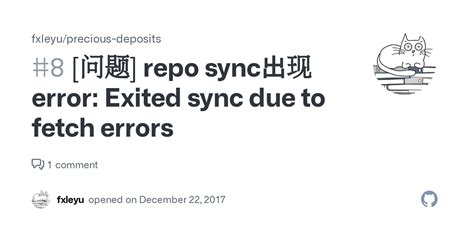 问题 Repo Sync出现error Exited Sync Due To Fetch Errors · Issue 8 · Fxleyuprecious Deposits