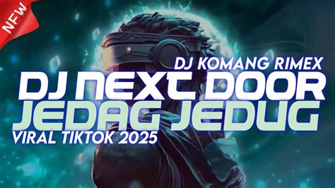 DJ NEXT DOOR JEDAG JEDUG VIRAL TIKTOK TERBARU 2025 DJ KOMANG RIMEX DJ