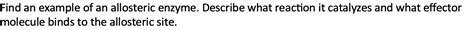 Solved Find An Example Of An Allosteric Enzyme Describe
