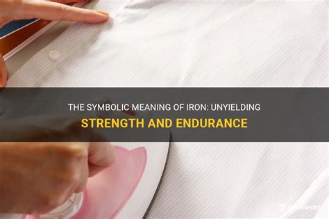 The Symbolic Meaning Of Iron Unyielding Strength And Endurance