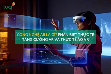 Công Nghệ Ar Là Gì Phân Biệt Thực Tế Tăng Cường Ar Và Thực Tế ảo Vr Luci