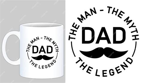 Premium Vector Dad The Man The Myth The Legend Mug And T Shirt