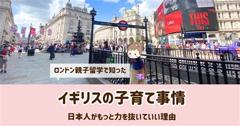 ロンドン親子留学でのイギリスの子育て事情！日本人は力を抜いていい理由 おやこびより