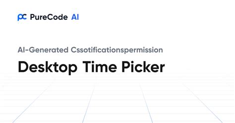 Build Great Cssotificationspermission Desktop Time Picker Components Faster Using Ai Tools