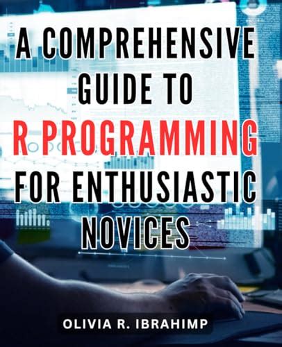 A Comprehensive Guide To R Programming For Enthusiastic Novices Master