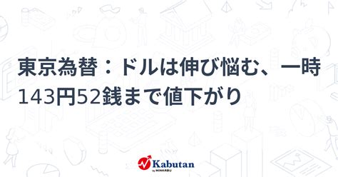 東京為替：ドルは伸び悩む、一時143円52銭まで値下がり 通貨 株探ニュース