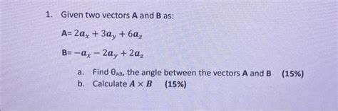1 Given Two Vectors A And B As A 2ax 3ay 6az Chegg Com