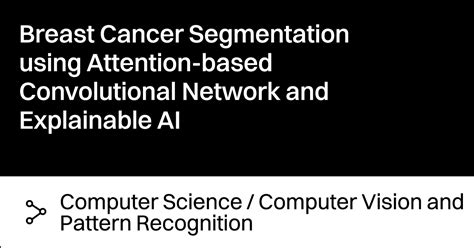 Breast Cancer Segmentation Using Attention Based Convolutional Network And Explainable Ai