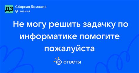 Не могу решить задачку по информатике помогите пожалуйста Ответы Mail